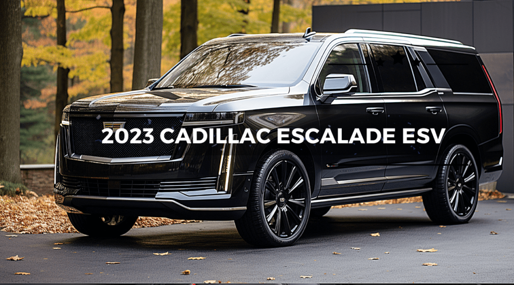 The 2023 Cadillac Escalade ESV: Bigger, Bolder Luxury - Hola Miami Blog